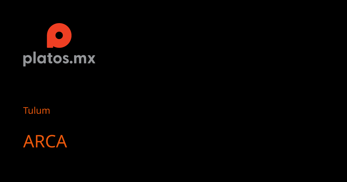 ARCA in Tulum - Platos.mx | Guides and Reviews for Foodies