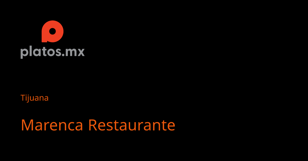 Marenca Restaurante in Tijuana - Platos.mx | Guides and Reviews for Foodies