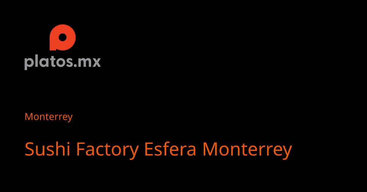 Sushi Factory Esfera Monterrey in Monterrey - Platos.mx | Guides and ...
