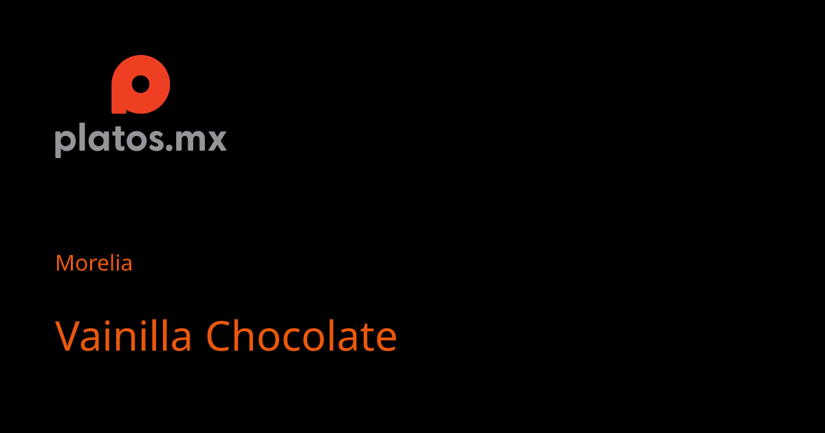 Vainilla Chocolate in Morelia - Platos.mx | Guides and Reviews for Foodies
